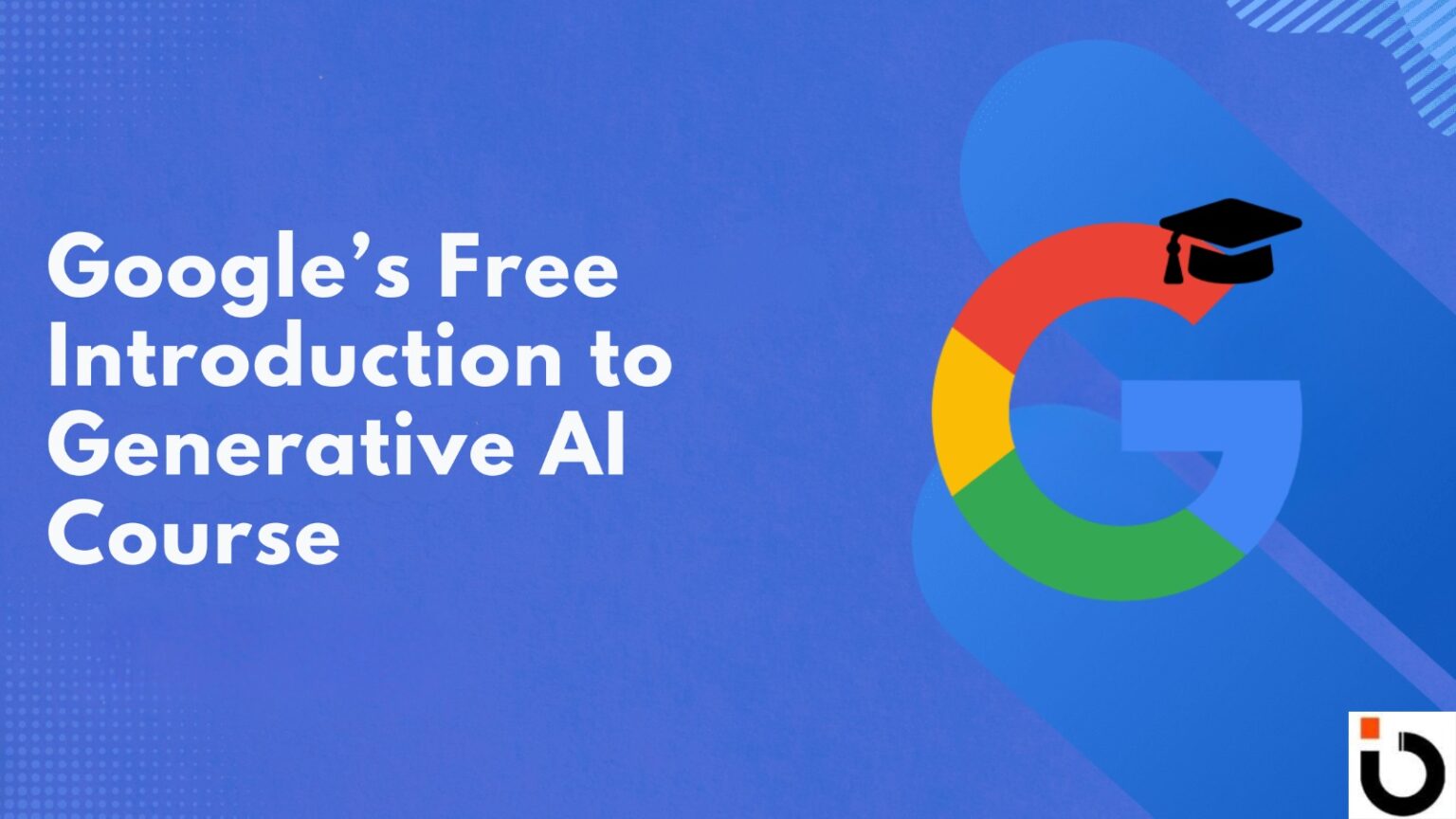Google Just Dropped a Free Generative AI Course—And It’s Better Than ... Google Just Dropped a Free Generative AI Course—And It’s Better Than ...